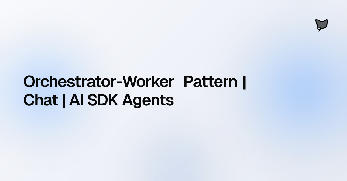 Orchestrator-Worker Pattern | Chat | AI SDK Agents | AI SDK Agents