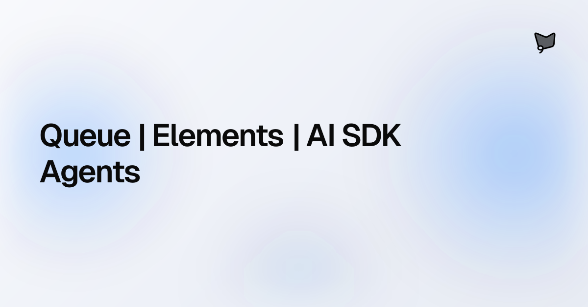 Queue | Elements | AI SDK Agents | AI SDK Agents