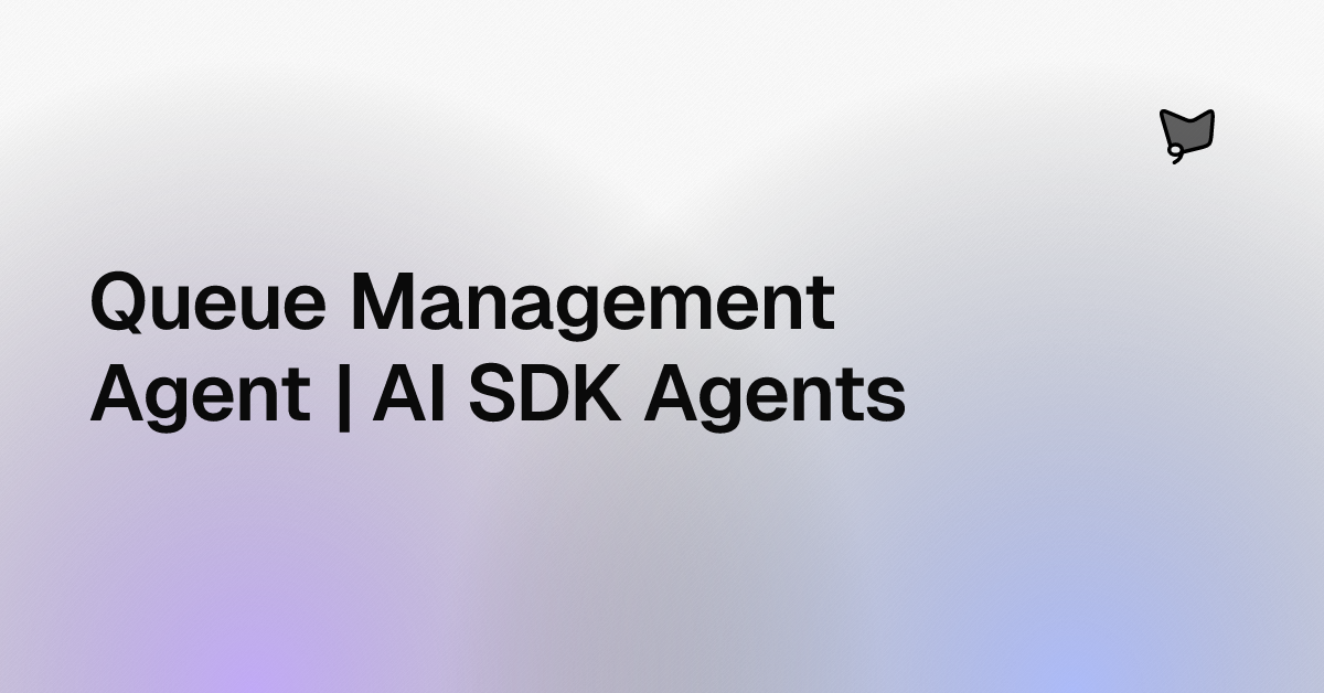 Queue Management Agent | AI SDK Agents | AI SDK Agents