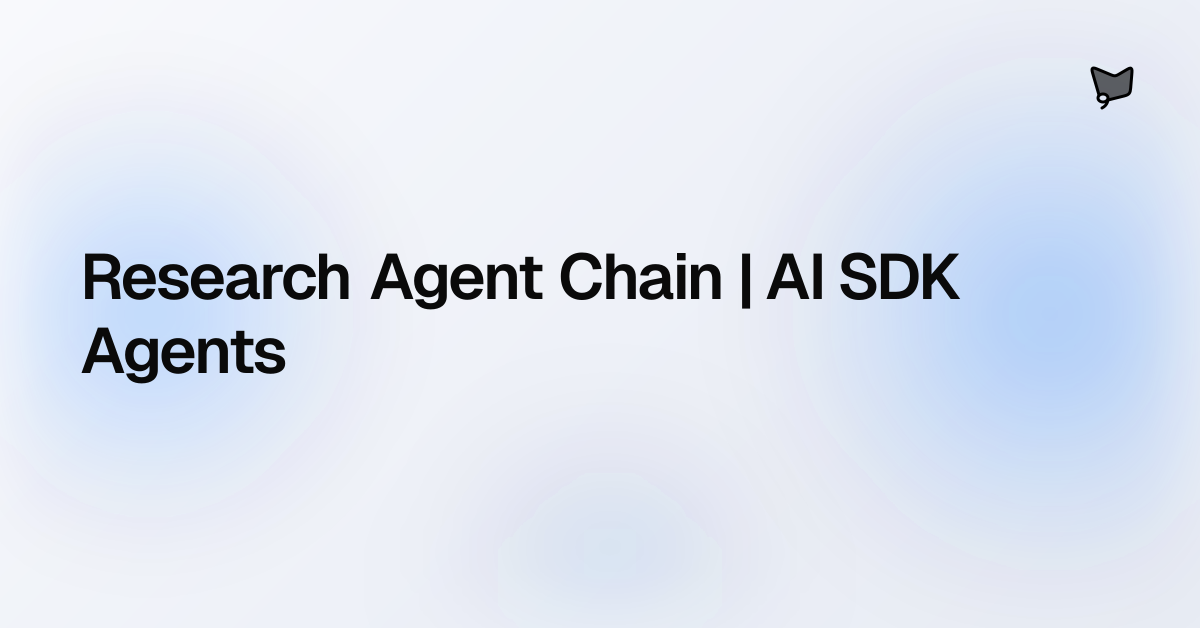 Research Agent Chain | AI SDK Agents | AI SDK Agents