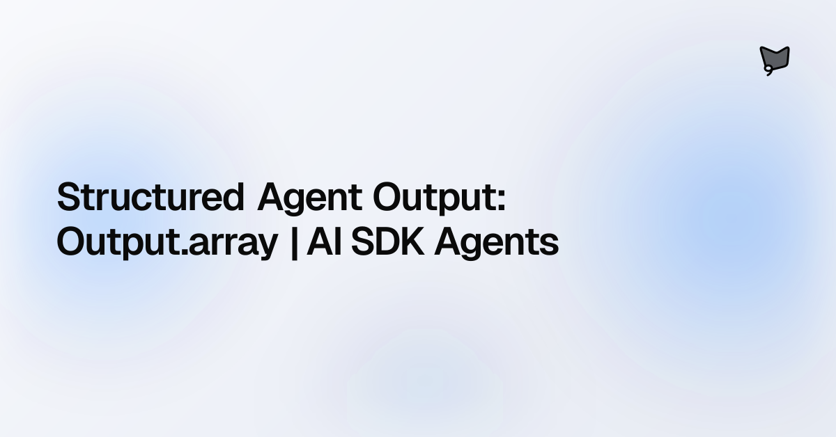 Structured Agent Output: Output.array | AI SDK Agents | AI SDK Agents