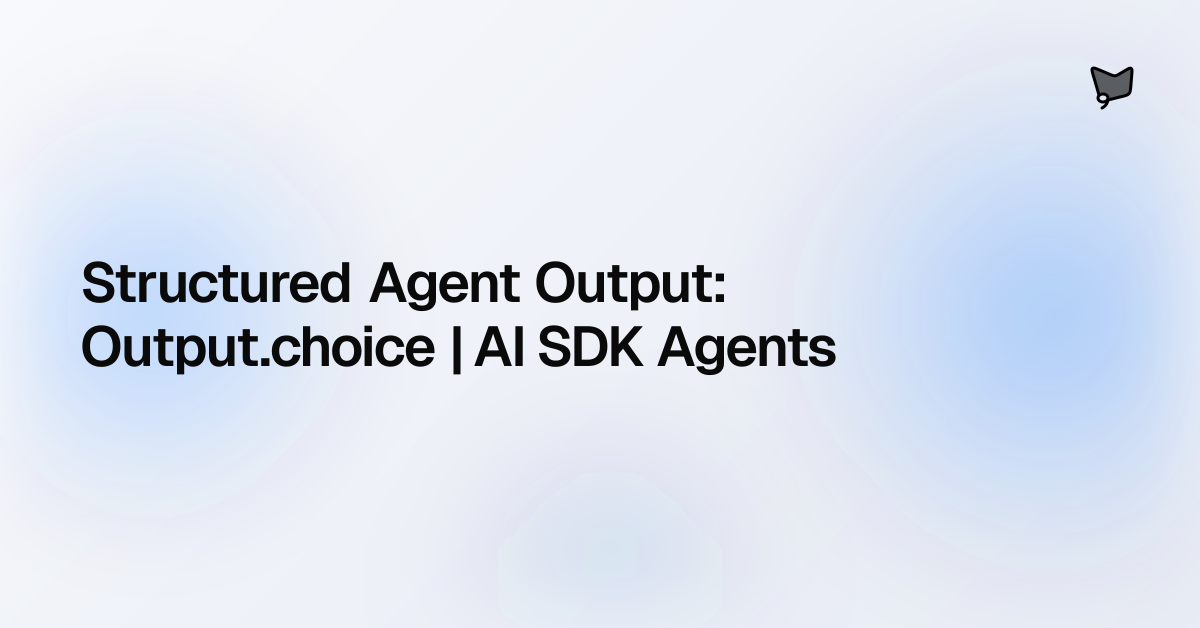 Structured Agent Output: Output.choice | AI SDK Agents | AI SDK Agents