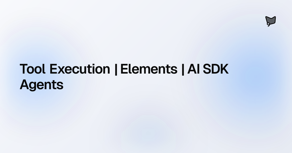 Tool Execution | Elements | AI SDK Agents | AI SDK Agents