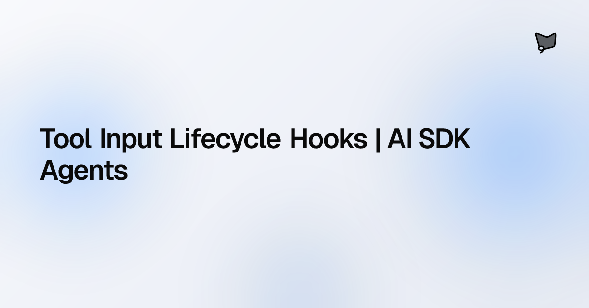 Tool Input Lifecycle Hooks | AI SDK Agents | AI SDK Agents