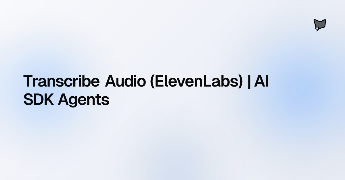Transcribe Audio (ElevenLabs) | AI SDK Agents | AI SDK Agents