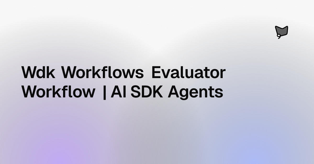 Wdk Workflows Evaluator Workflow | AI SDK Agents | AI SDK Agents