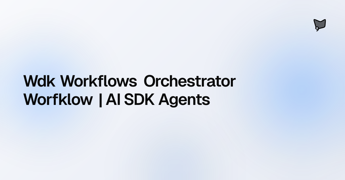Wdk Workflows Orchestrator Worfklow | AI SDK Agents | AI SDK Agents